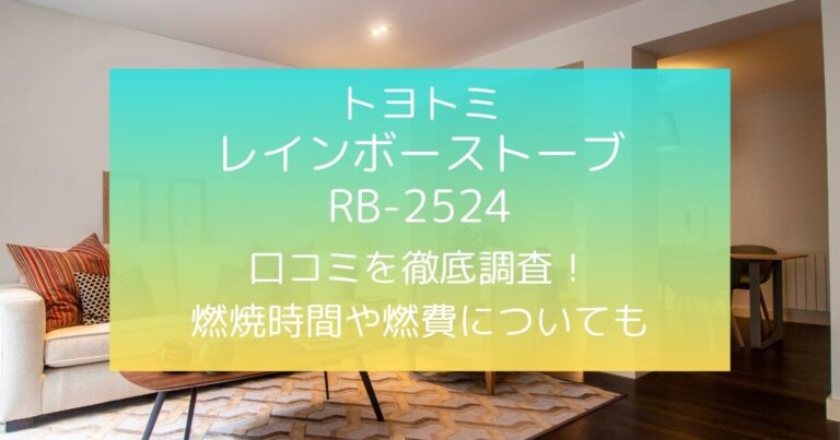 トヨトミレインボーストーブRB-2524の口コミを徹底調査！燃焼時間や灯油代についても | すてきログ